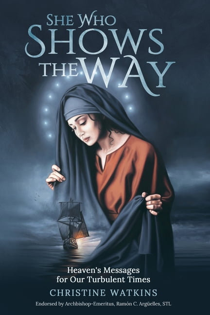 She Who Shows the Way: : Heaven's Messages for Our Turbulent Times ...