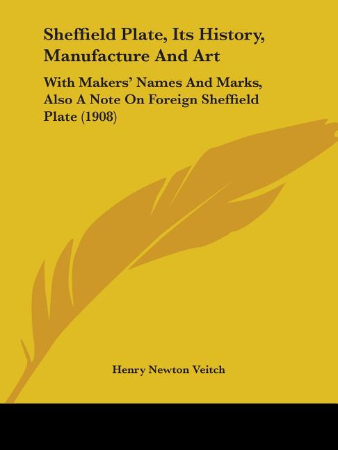 Sheffield Plate, Its History, Manufacture And Art : With Makers' Names ...