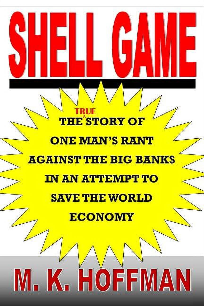 Shell Game : The Story of One Man's Rant Against the Big Banks in an ...