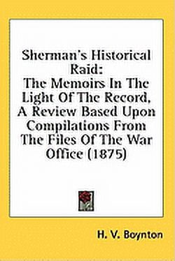 Sherman's Historical Raid : The Memoirs In The Light Of The Record, A ...