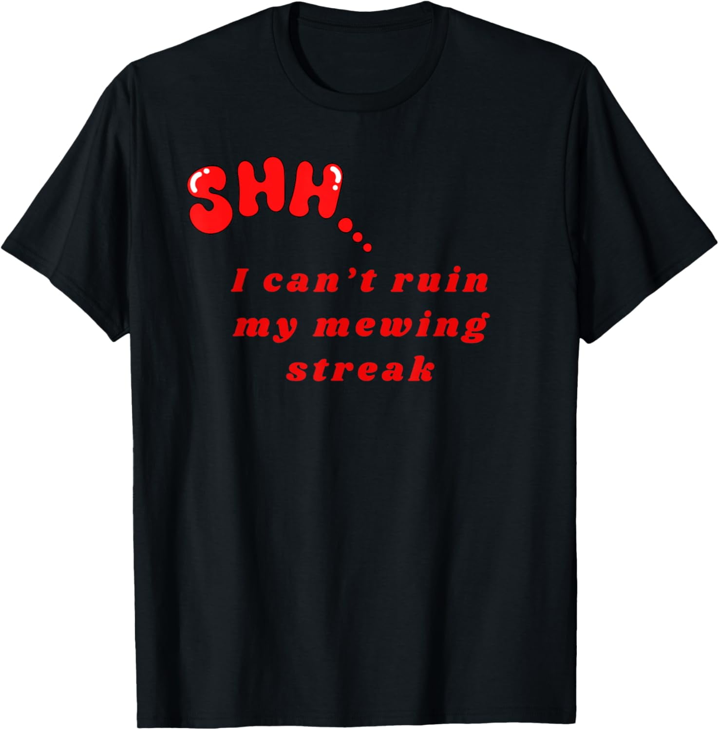 Shh...I Can't Ruin My Mewing Streak T-Shirt - Walmart.com