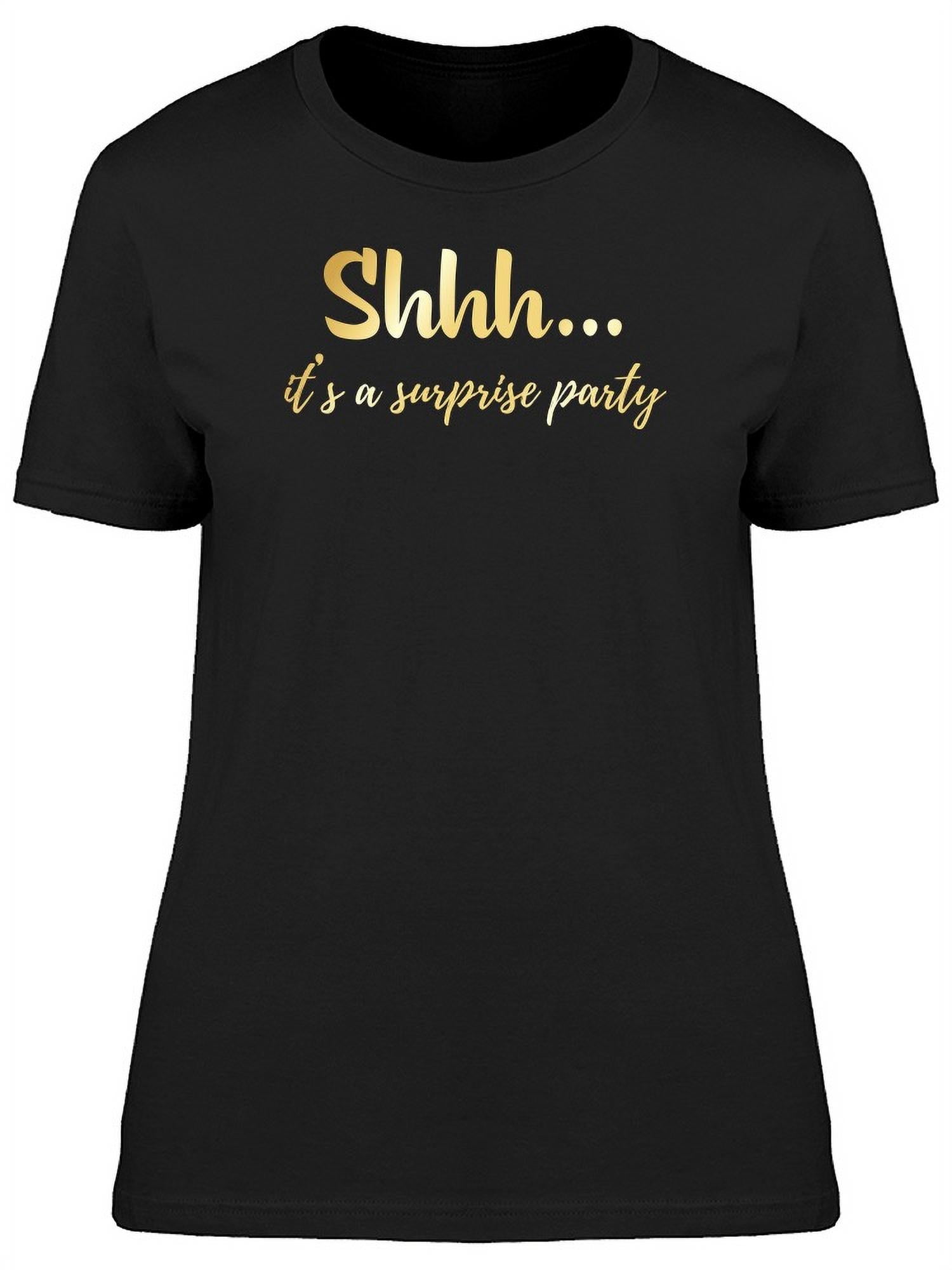 Shhh... Its A Surprise Party T-Shirt Women -Image by Shutterstock ...