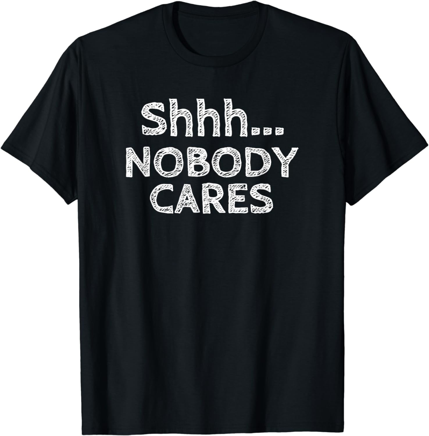 Shhh Nobody Cares Distressed Rude Funny Troll T-Shirt - Walmart.com