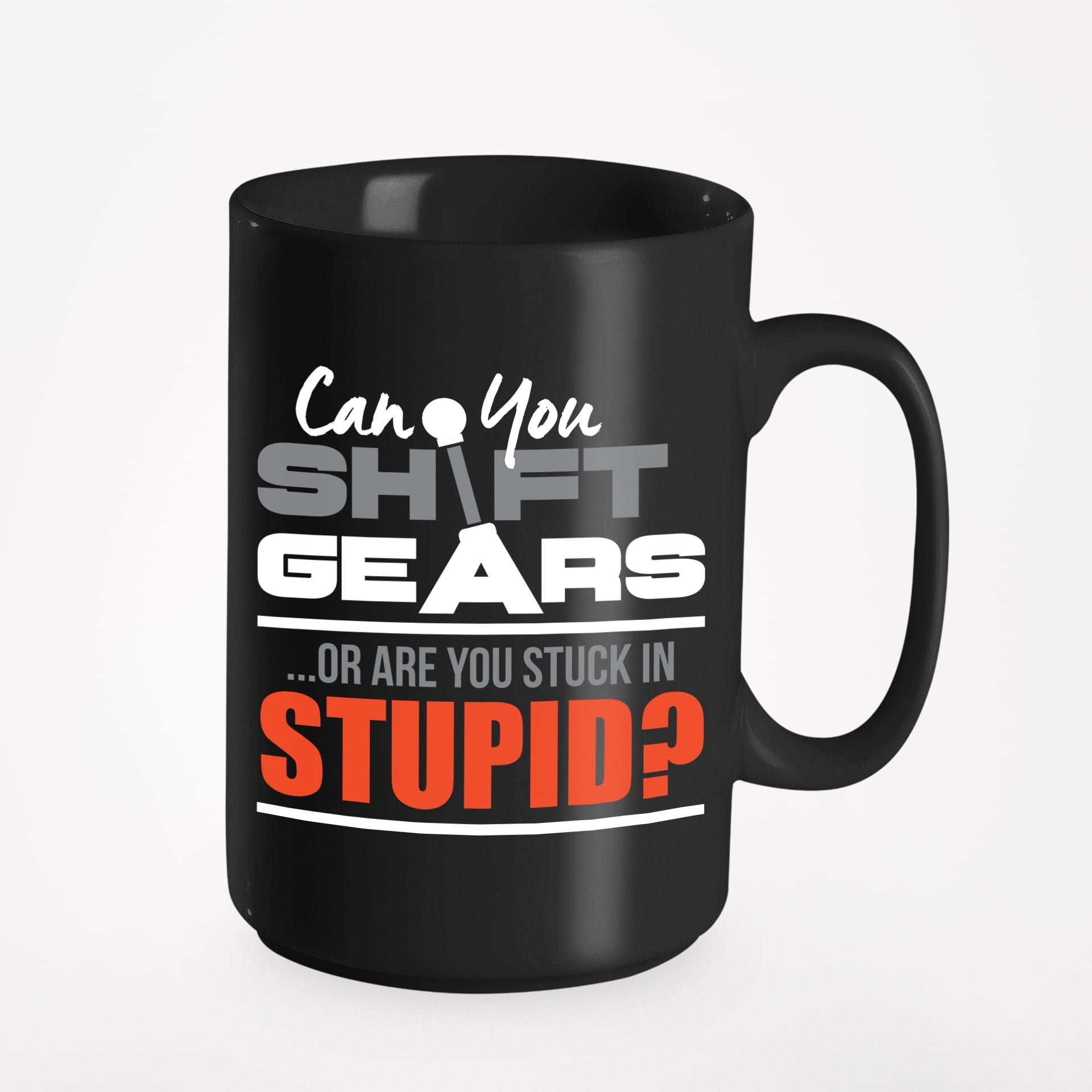Shift Gears or Stuck in Stupid? Car Mechanic, Black 15oz Ceramic Mug ...
