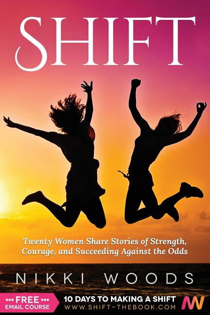Shift: Twenty Women Share Stories of Strength, Courage, and Succeeding ...