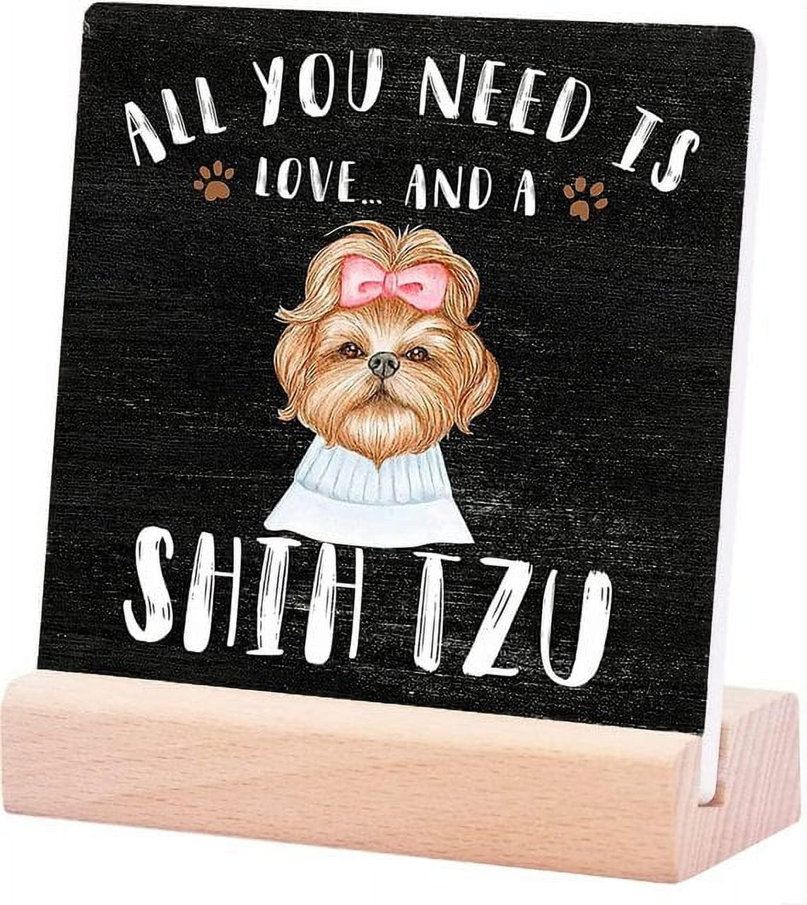 Shih Tzu Table Sign Plaque All You Need is Love and a Shih Tzu Tabletop ...