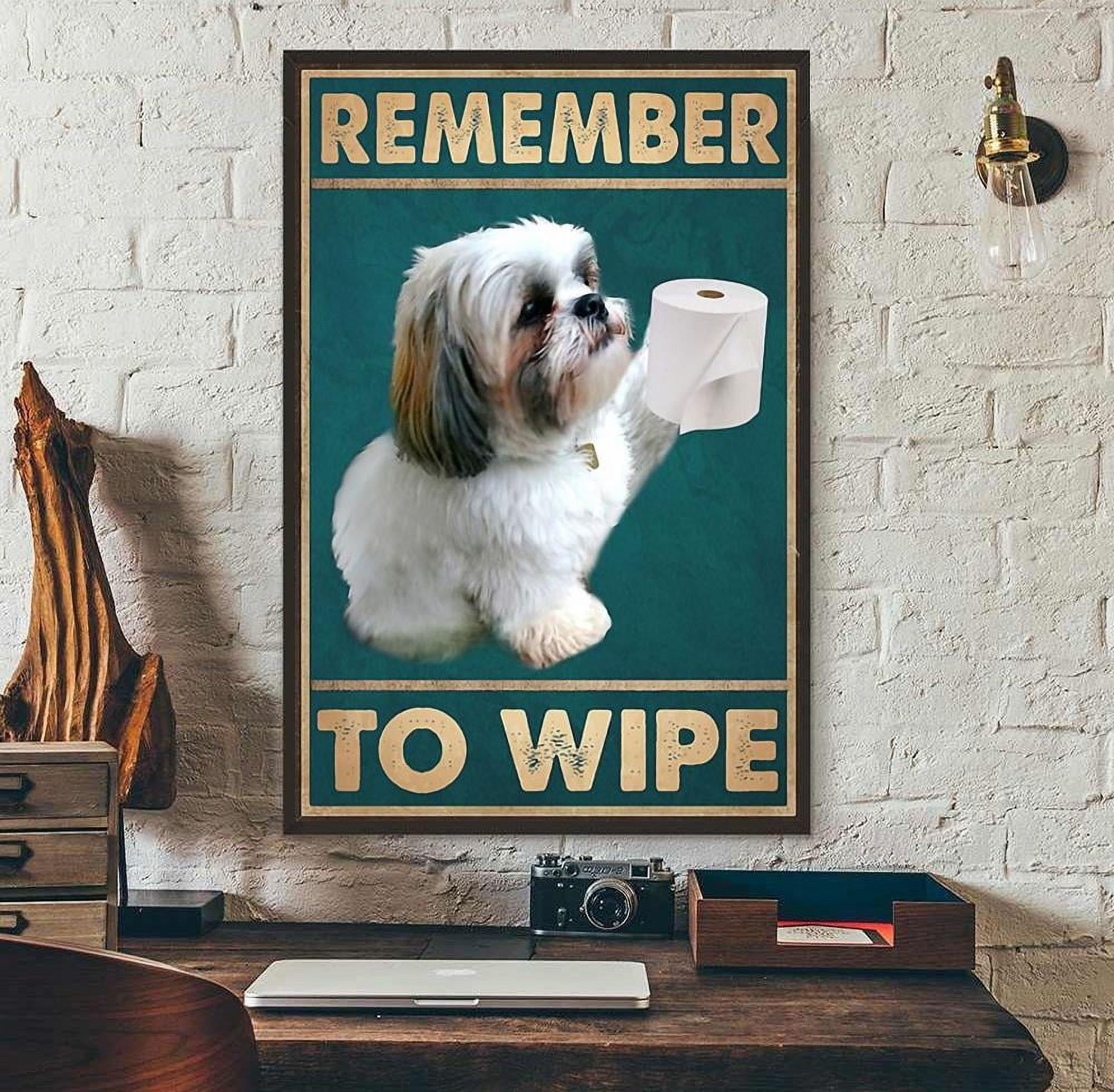 Shihtzu Remember To Wipe poster 16 x 24 Inch Poster - Walmart.com