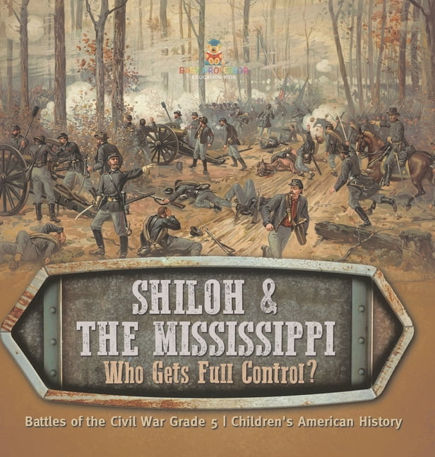 Shiloh & the Mississippi: Who Gets Full Control? Battles of the Civil ...