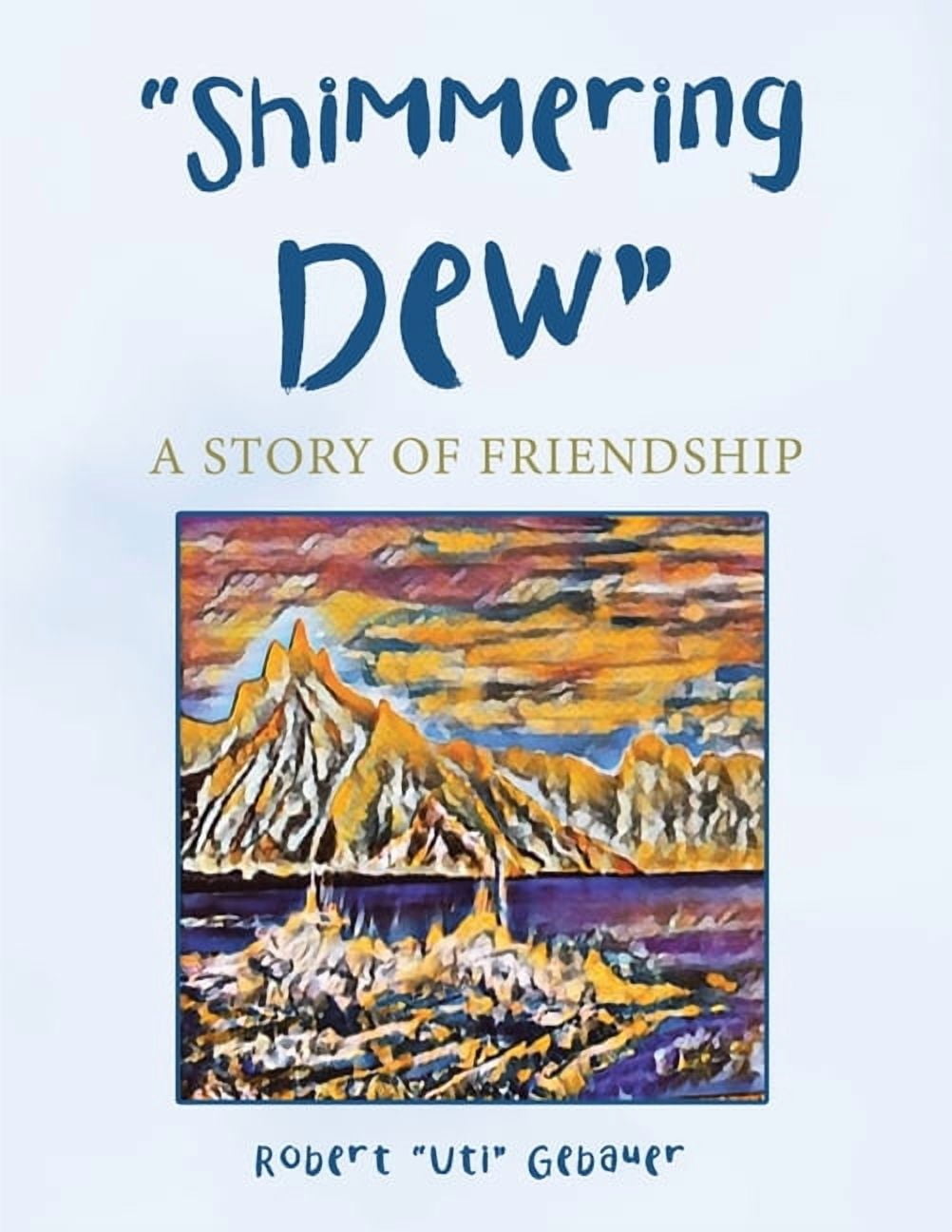 "Shimmering Dew": A Story of Friendship -- Robert Gebauer - Walmart.com