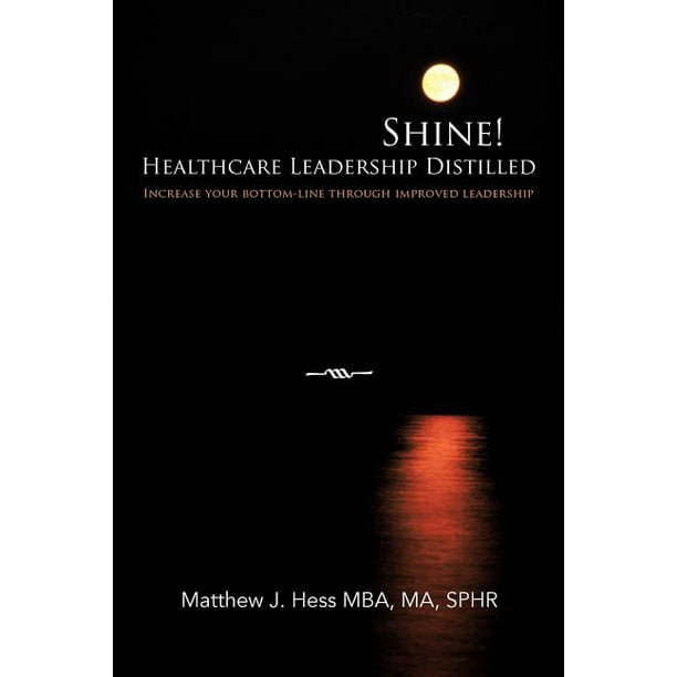 Shine! Healthcare Leadership Distilled : Increase Your Bottom-line ...