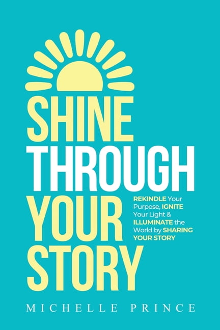 Shine Through Your Story: REKINDLE Your Purpose, IGNITE Your Light ...