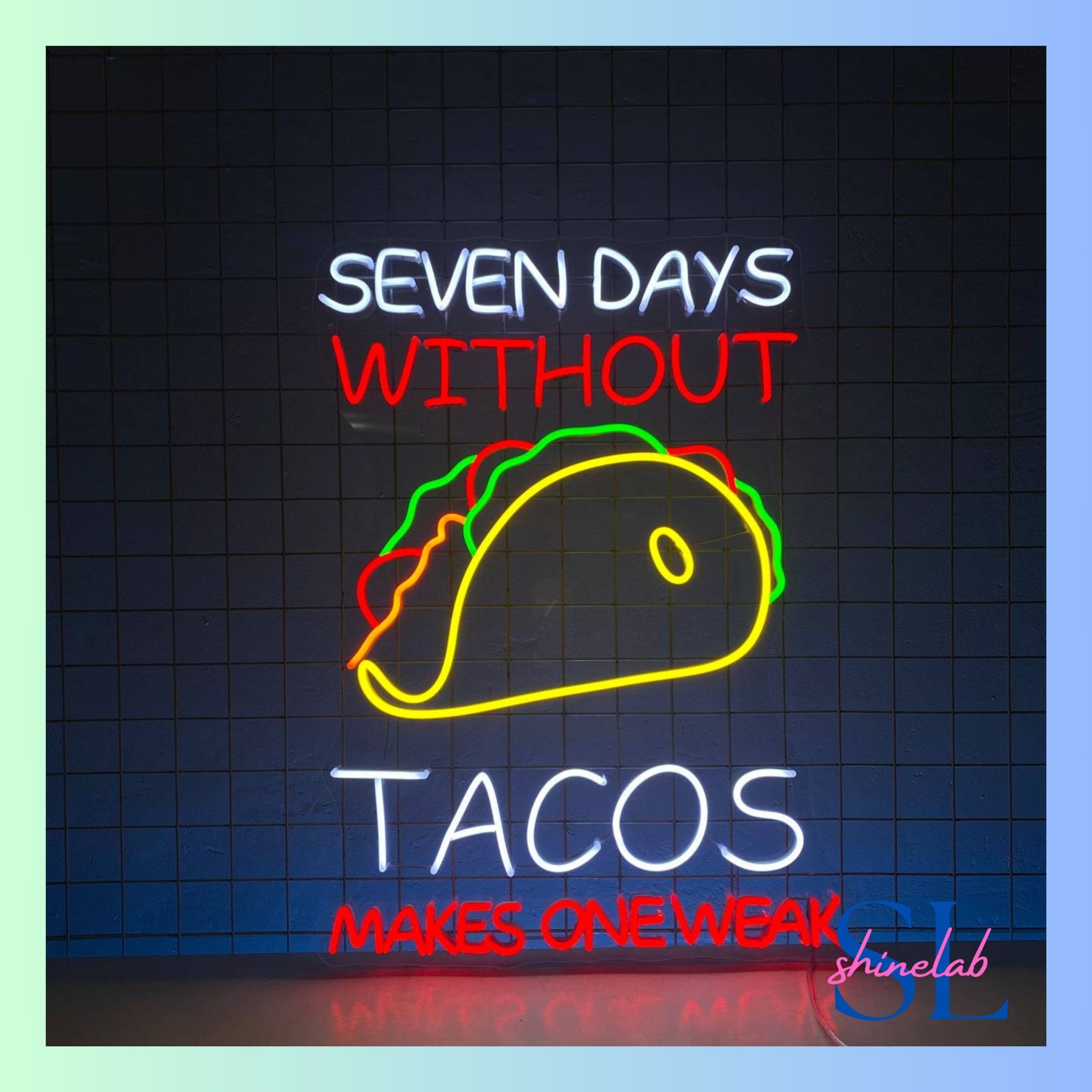 Shinelab Seven Days Without Tacos Makes One Weak Neon Sign, Tacos Wall ...
