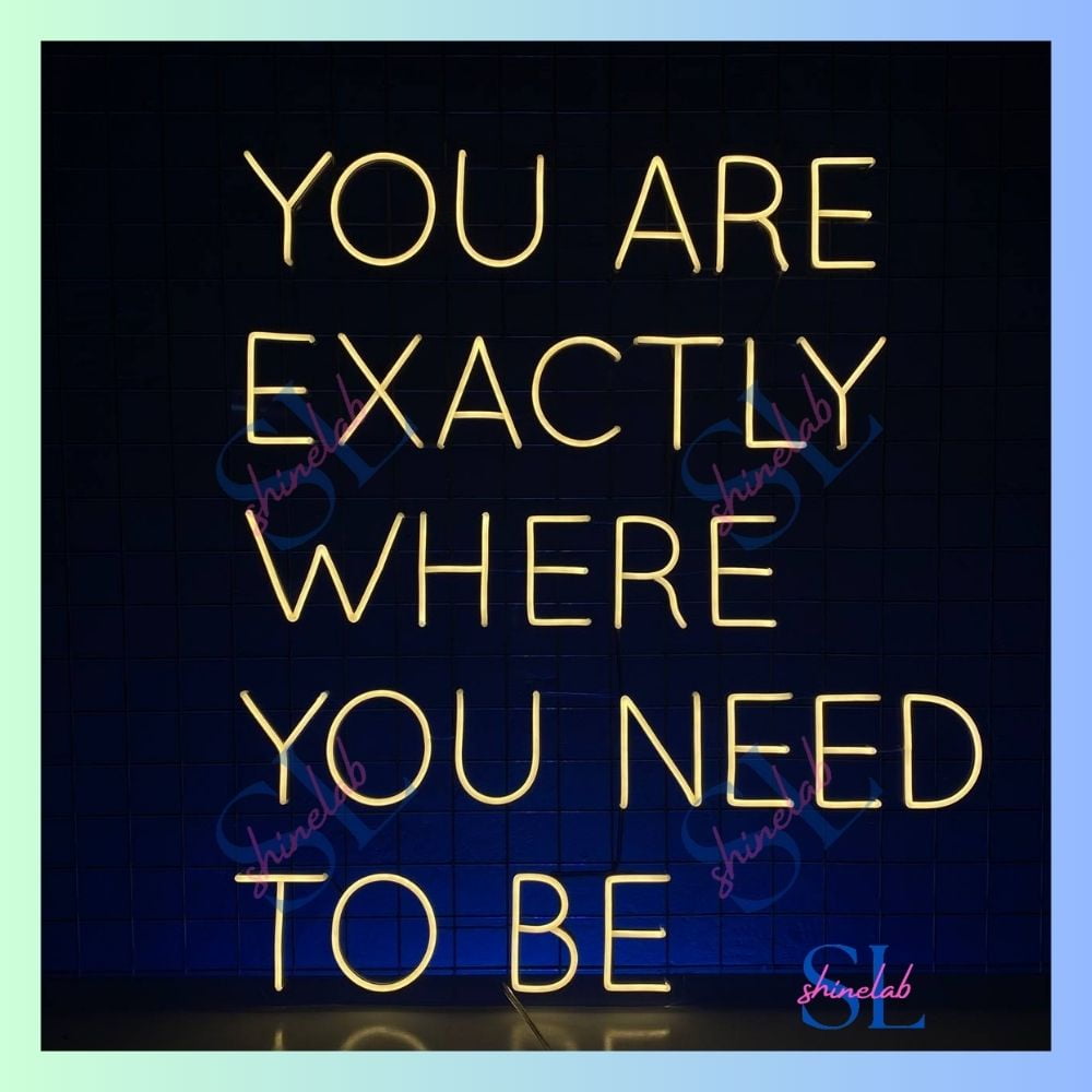 Shinelab You Are Exactly Where You Need To Be Neon Sign, Where You Need ...
