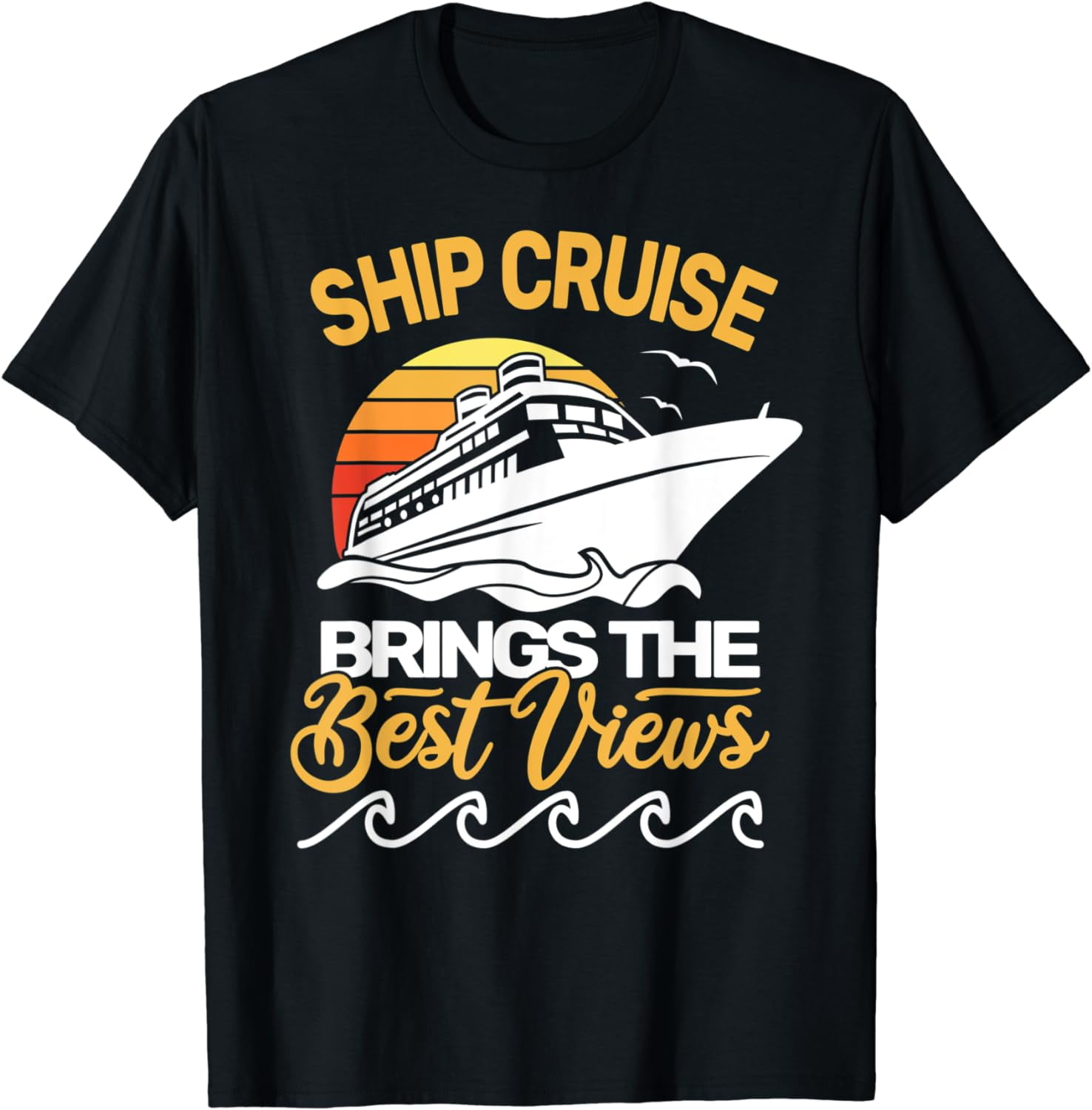 Ship Cruise Brings th Best Views Cruising Crew Vacay Cruise T-Shirt ...