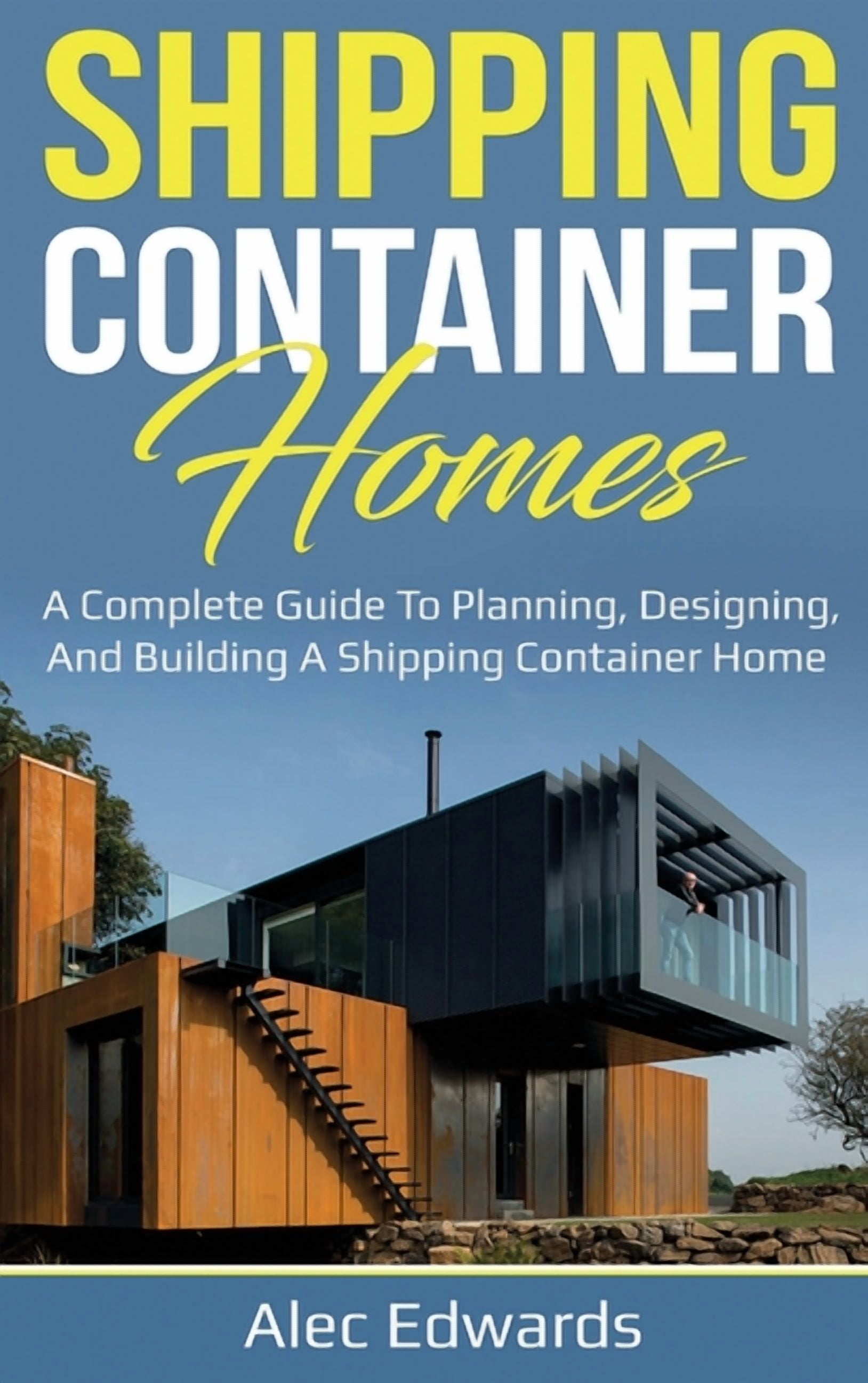 Shipping Container Homes: A Complete Guide to Planning, Designing, and ...