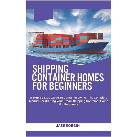 Shipping Container Homes for Beginners: A Step-By-Step Guide To ...