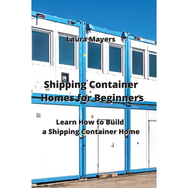 Shipping Container Homes for Beginners: Learn How to Build a Shipping ...