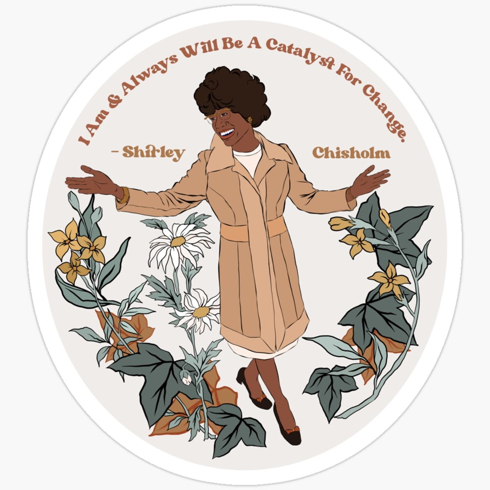 Shirley Chisholm "I Am And Always Will Be A Catalyst For Change ...
