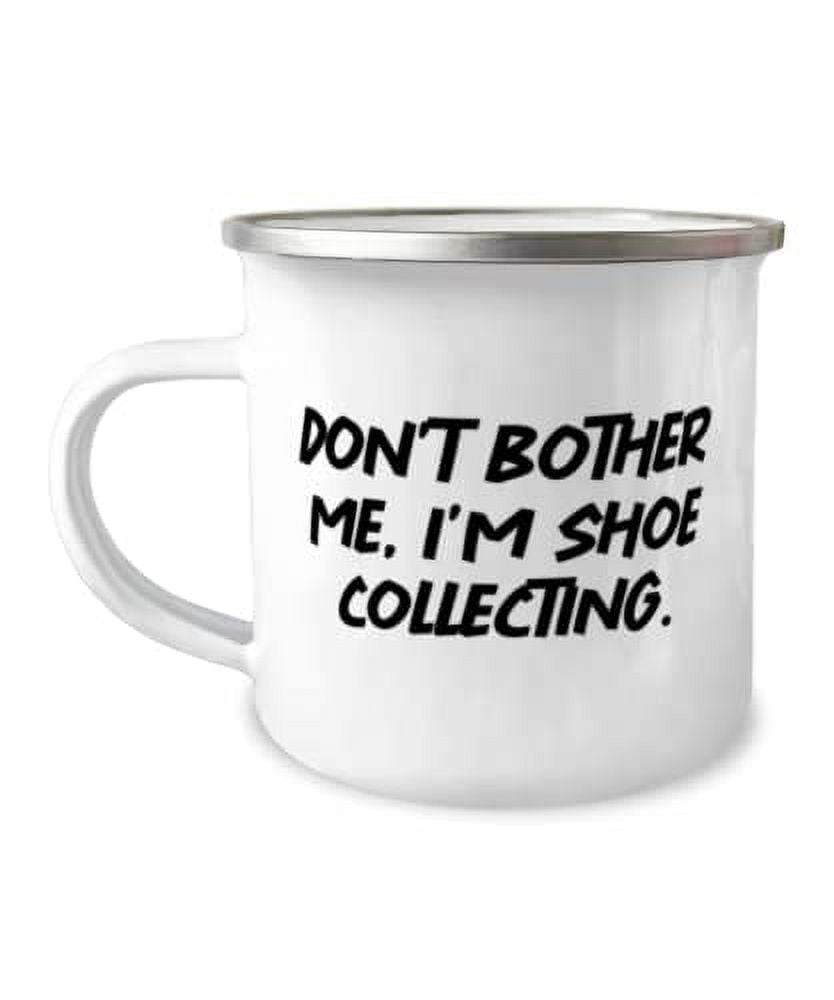 Shoe Collecting For Friends, Don't Bother Me, I'm Shoe Collecting ...