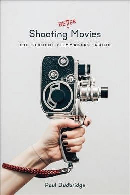 Shooting Better Movies: The Student Filmmakers' Guide - Walmart.com