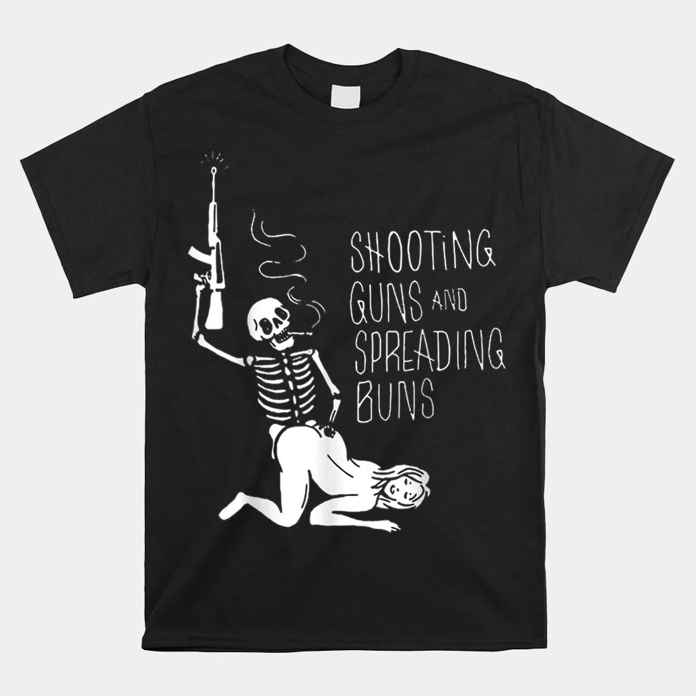 Shooting Guns And Spreading Buns The Skeleton Shirt - Walmart.com