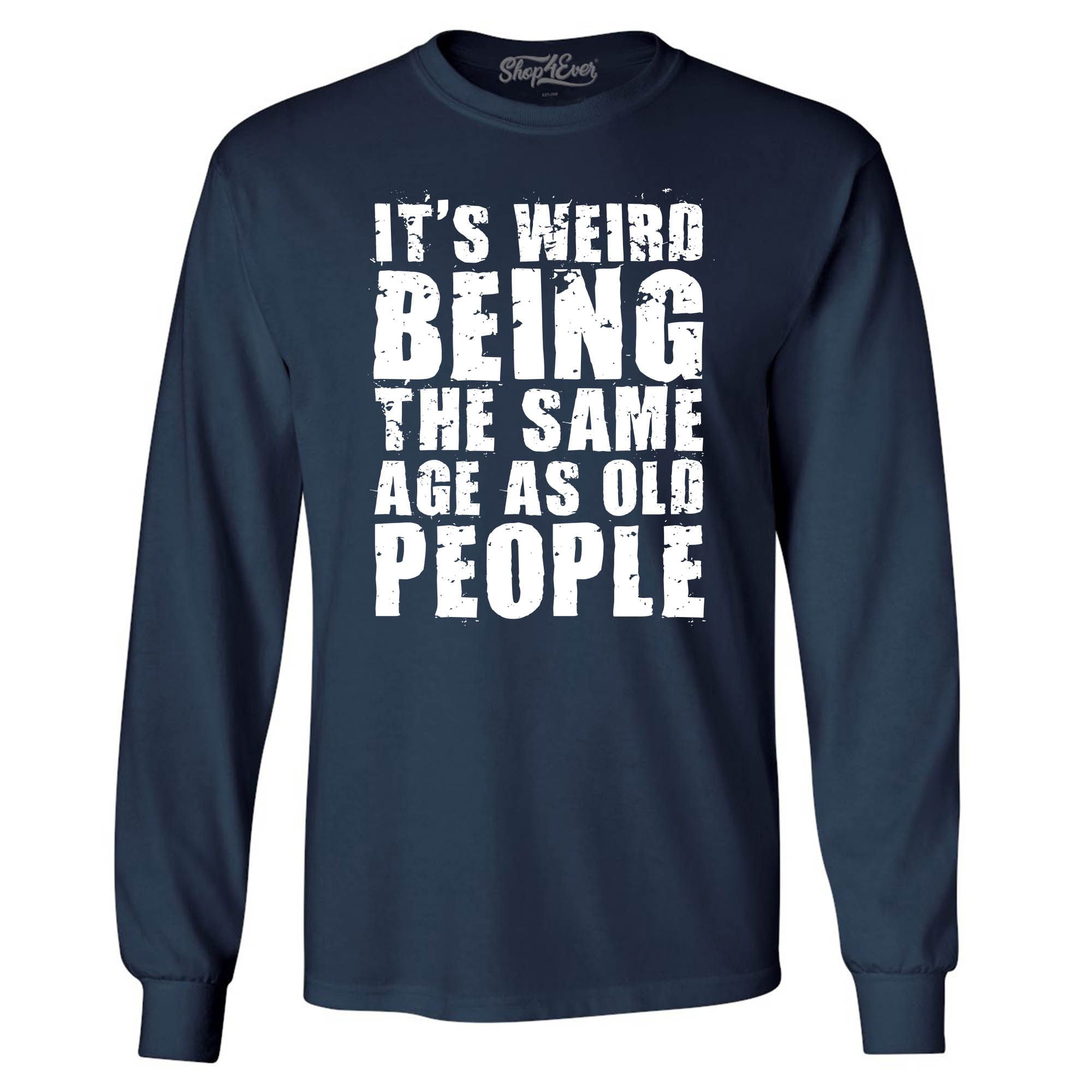Shop4Ever Men's It's Weird Being The Same Age as Old People Long Sleeve ...