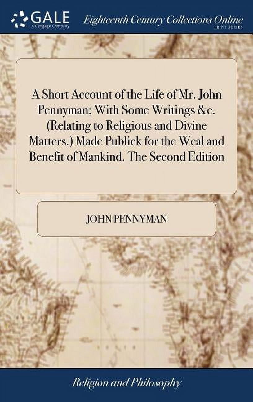 A Short Account of the Life of Mr. John Pennyman; With Some Writings &c ...