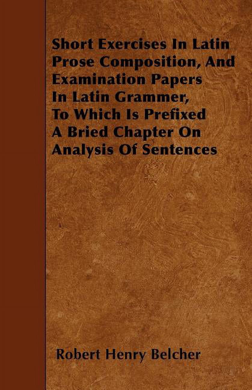 Short Exercises In Latin Prose Composition, And Examination Papers In ...