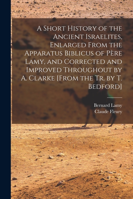 A Short History of the Ancient Israelites, Enlarged From the Apparatus ...