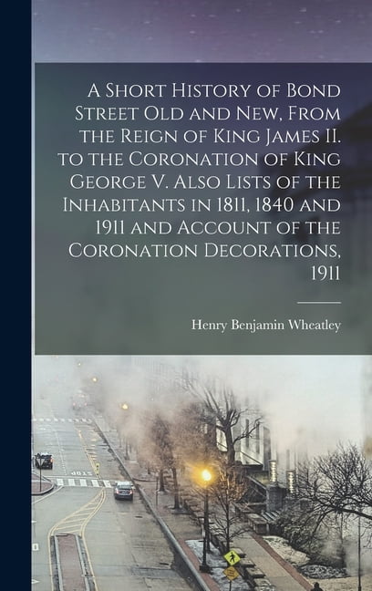 A Short History of Bond Street Old and New, From the Reign of King ...