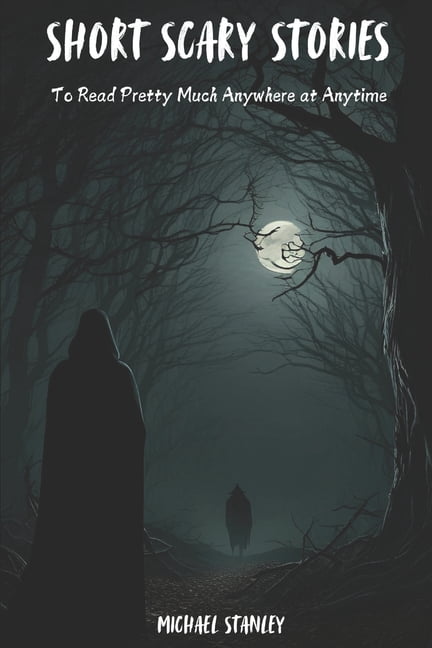 Short Scary Stories to Read Pretty Much Anywhere at Anytime: Campfire ...