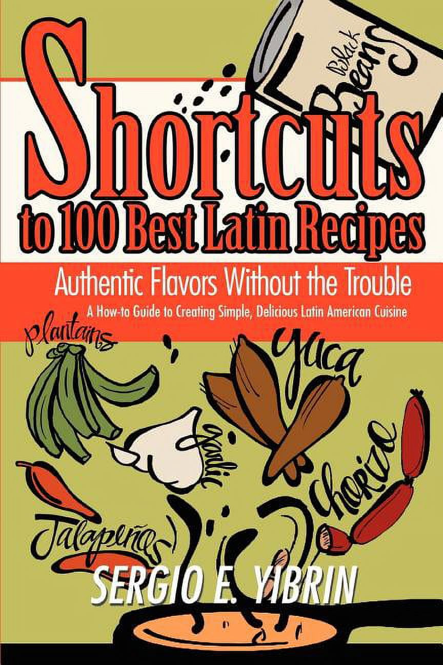 Shortcuts to 100 Best Latin Recipes : Authentic Flavors Without the ...