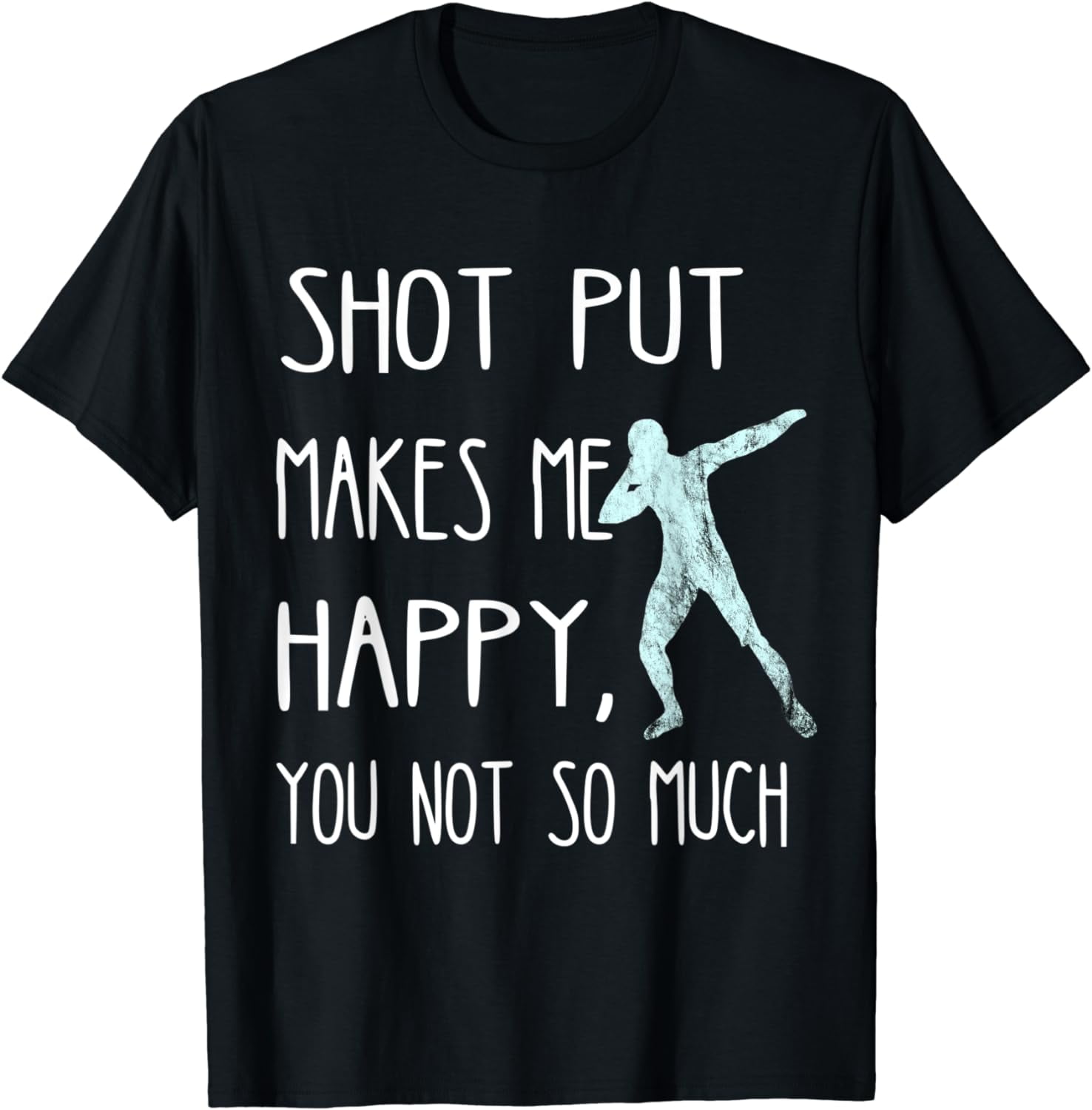 Shot Put Makes Me Happy You Not So Much Throwing Thrower T-Shirt ...
