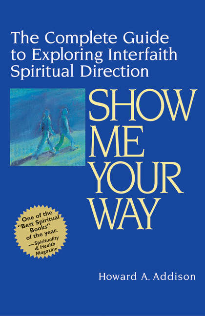 Show Me Your Way: The Complete Guide to Exploring Interfaith Spiritual ...