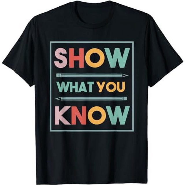Show What You Know Funny Exam Testing Day Students Teachers T-Shirt ...