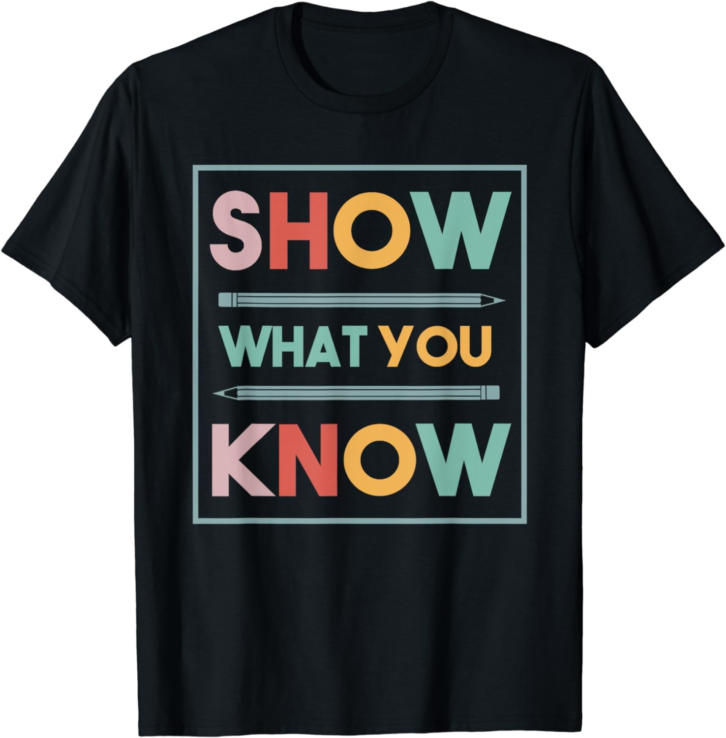 Show What You Know Funny Exam Testing Day Students Teachers T-Shirt ...