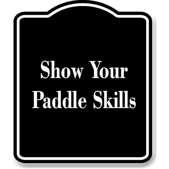Show Your Paddle Skills BLACK Aluminum Composite Sign 15''x18 ...