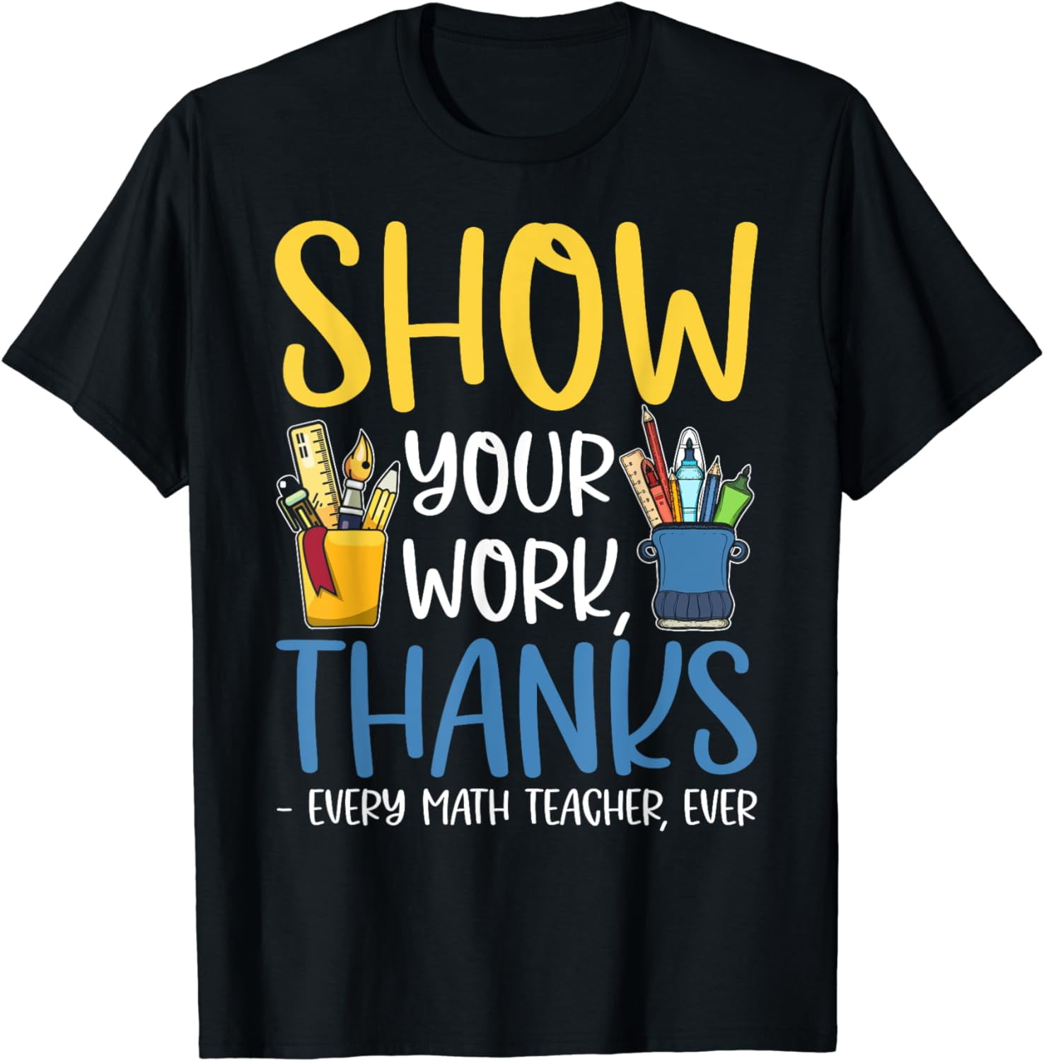 Show Your Work Thanks Math Teacher Funny Saying T-Shirt - Walmart.com
