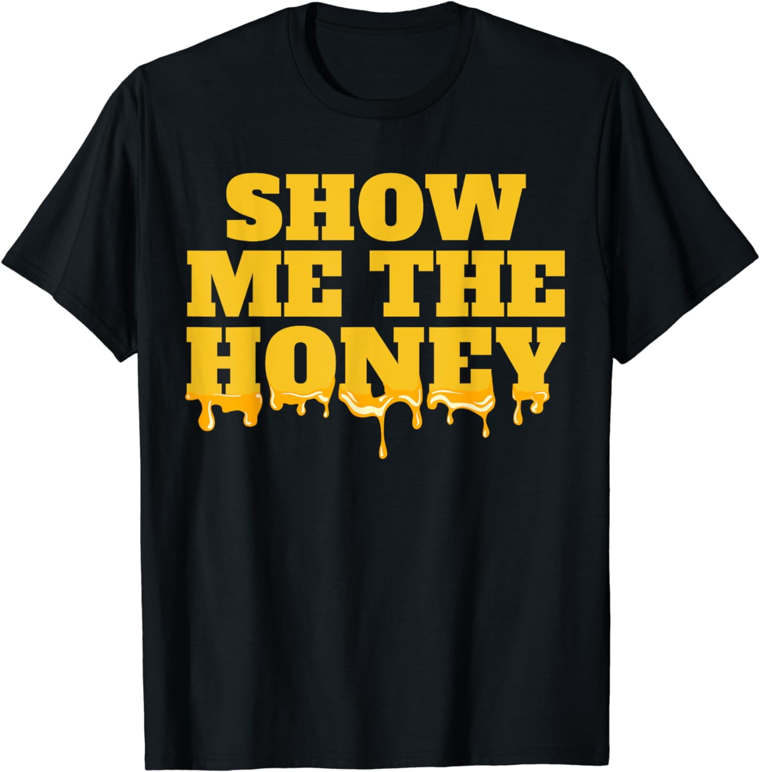 Show me the Honey funny Show me the Honey T-Shirt - Walmart.com
