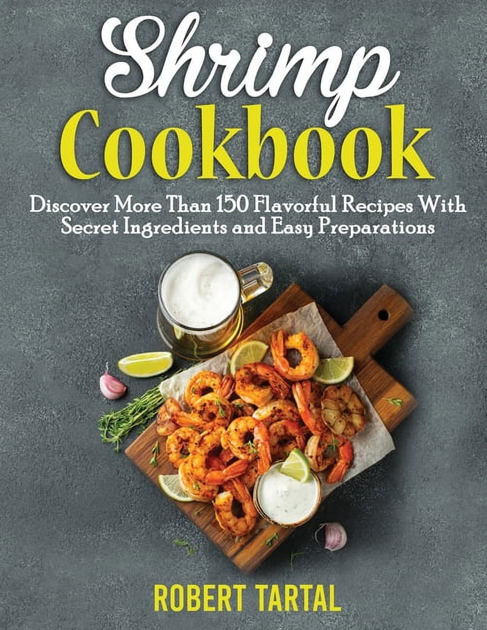 Shrimp Cookbook : Discover More Than 150 Flavorful Recipes With Secret ...
