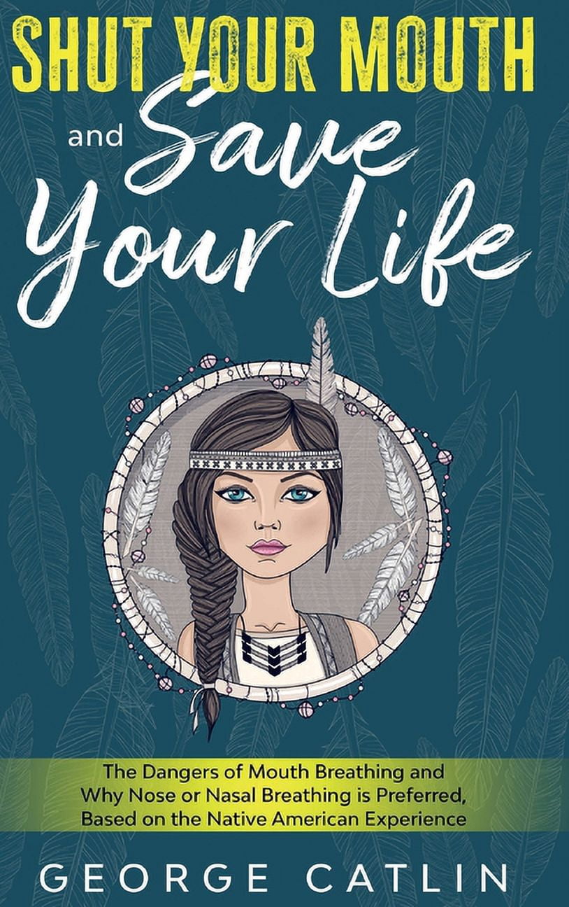 Shut Your Mouth and Save Your Life: The Dangers of Mouth Breathing and ...