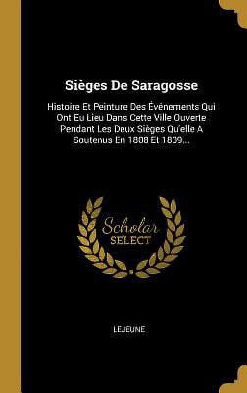 Siges De Saragosse: Histoire Et Peinture Des vnements Qui Ont Eu Lieu ...