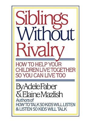 Siblings Without Rivalry: How to Help Your Children Live Together So ...
