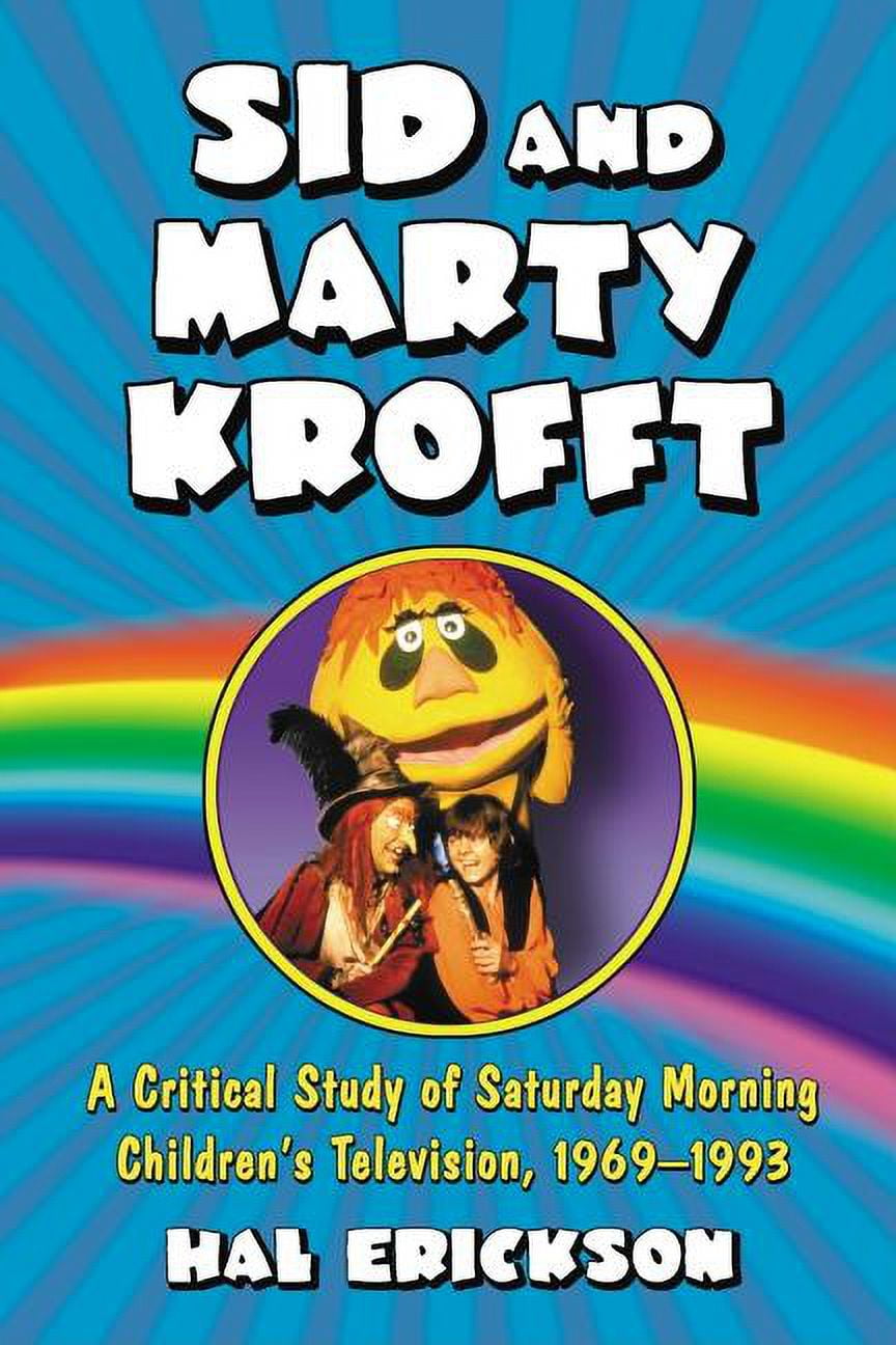 Sid and Marty Kroft : A Critical Study of Saturday Morning Children's ...