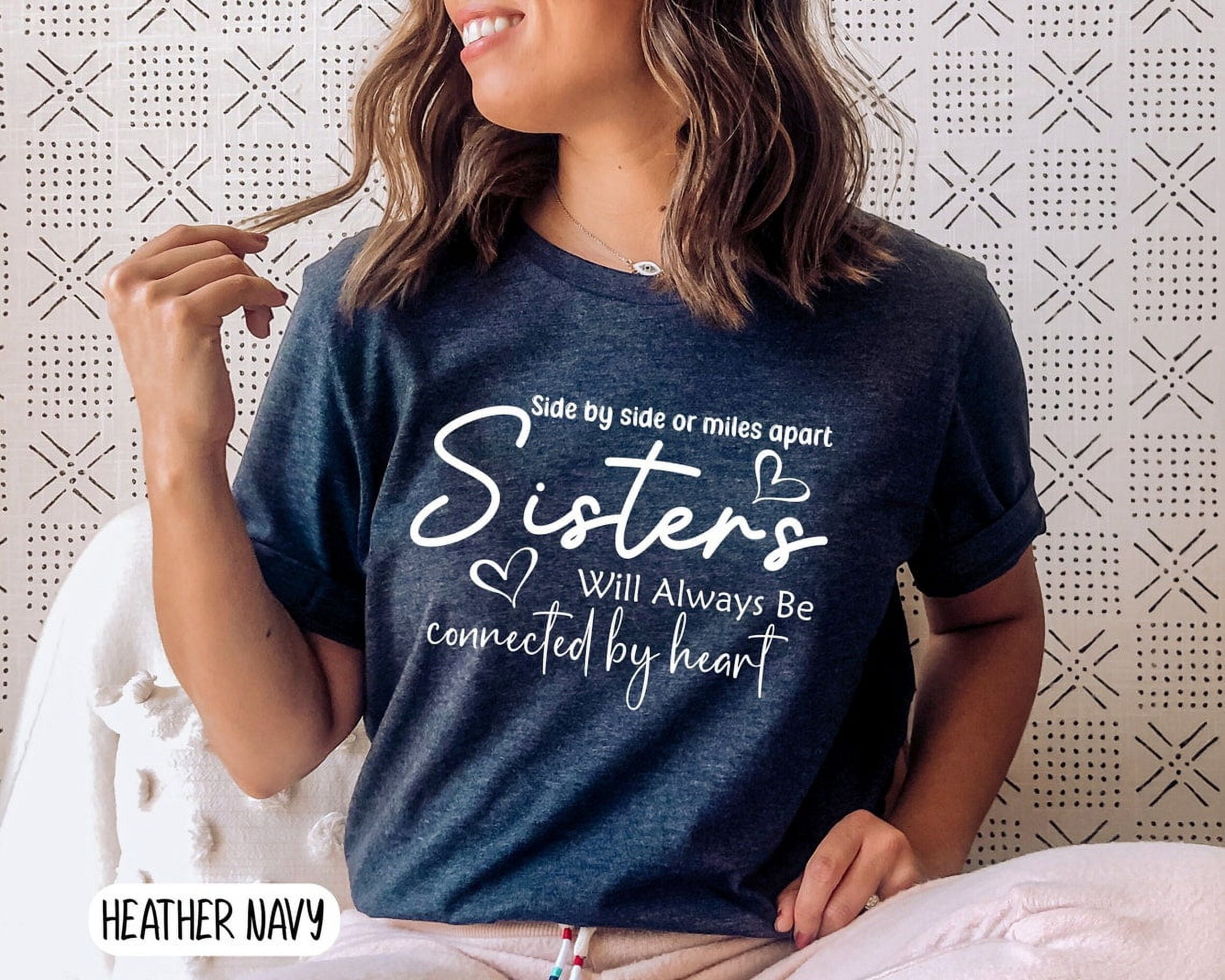 Side By Side Or Miles Apart Sisters Shirt, Sisters Will Always Be ...