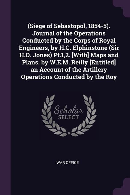 (Siege of Sebastopol, 1854-5). Journal of the Operations Conducted by ...