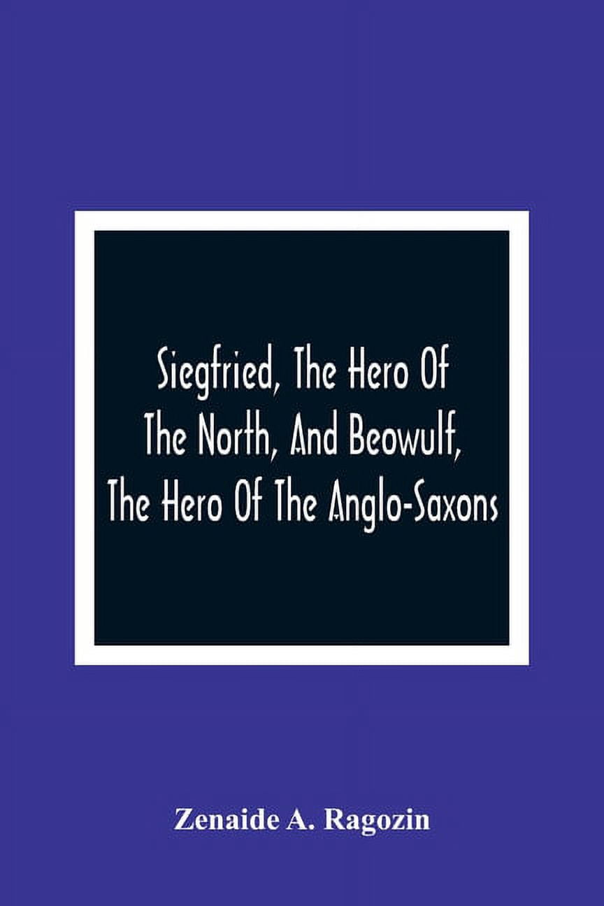 Siegfried, The Hero Of The North, And Beowulf, The Hero Of The Anglo ...