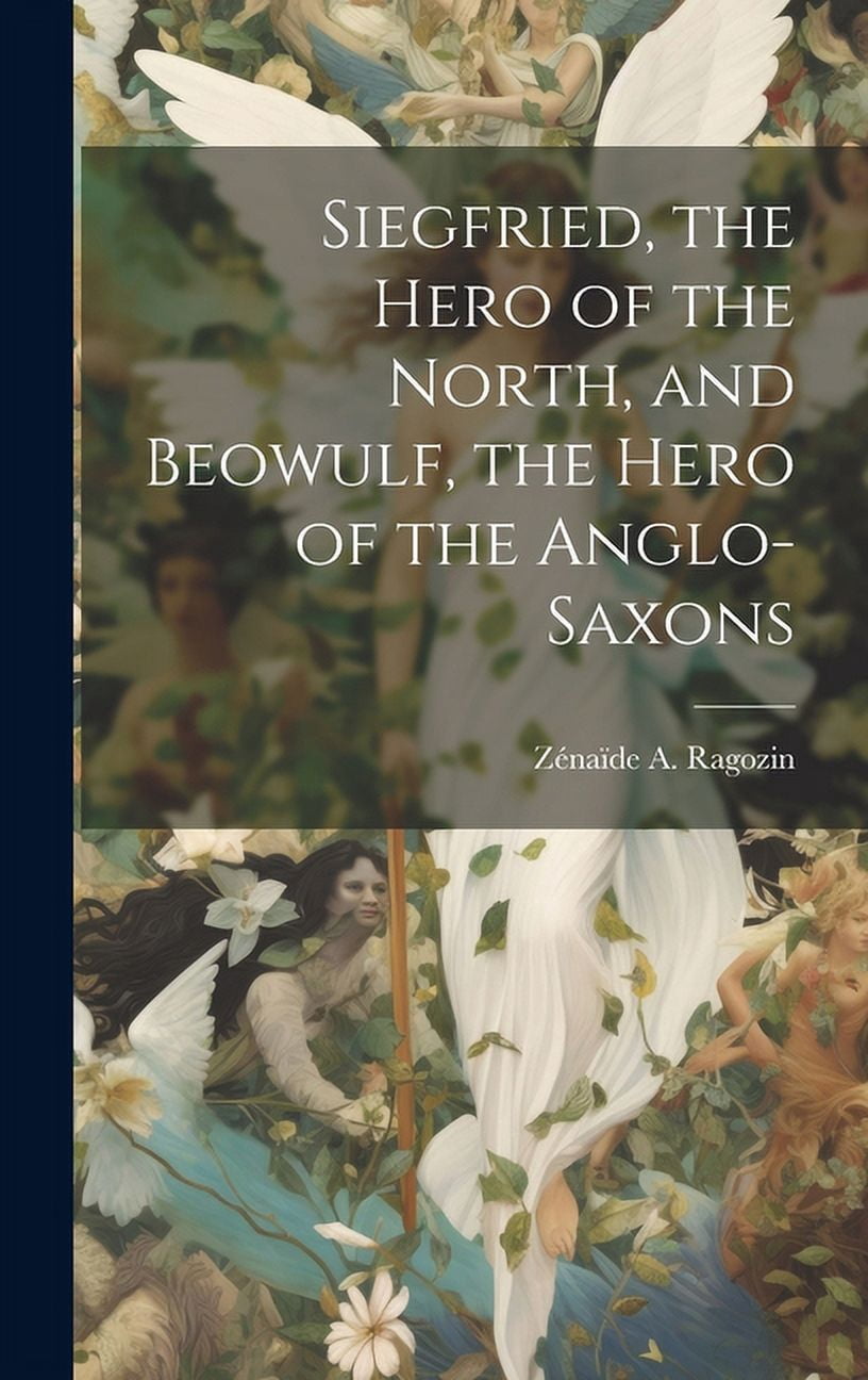 Siegfried, the Hero of the North, and Beowulf, the Hero of the Anglo ...