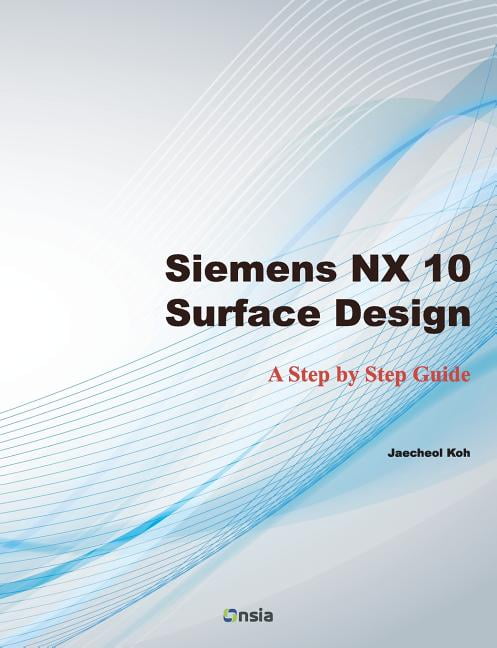 Siemens NX 10 Surface Design: A Step by Step Guide (Paperback ...