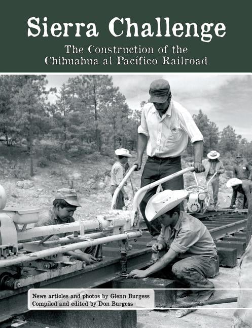 Sierra Challenge: The Construction of the Chihuahua al Pacifico ...